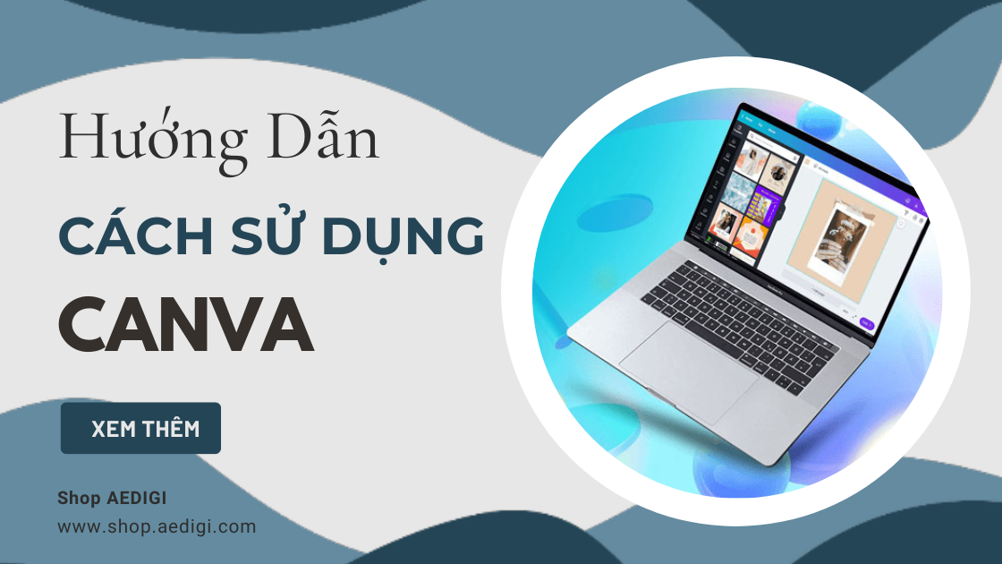 Hướng dẫn cách sử dụng Canva đơn giản nhất • SHOP AEDIGI